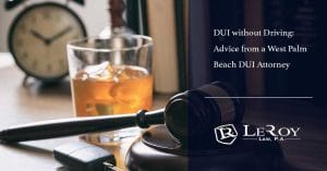 DUI Without Driving - West Palm Beach DUI Attorney Insights